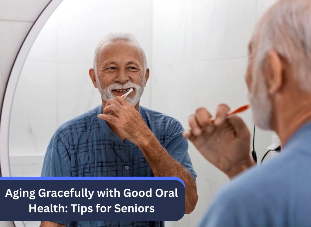 Aging Gracefully with Good Oral Health: Tips for Seniors